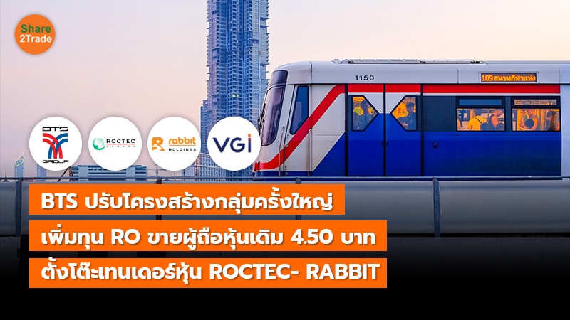 BTS ปรับโครงสร้างกลุ่มครั้งใหญ่ เพิ่มทุน RO ขายผู้ถือหุ้นเดิม 4.50 บาท ตั้งโต๊ะเทนเดอร์หุ้น ...